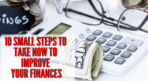10 Small Steps To Take Now to Improve Your Finances