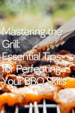 Mastering the Grill: Essential Tips for Perfecting Your BBQ Skills